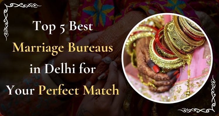 Top 10 Best Marriage Bureaus in Delhi for Your Perfect Match